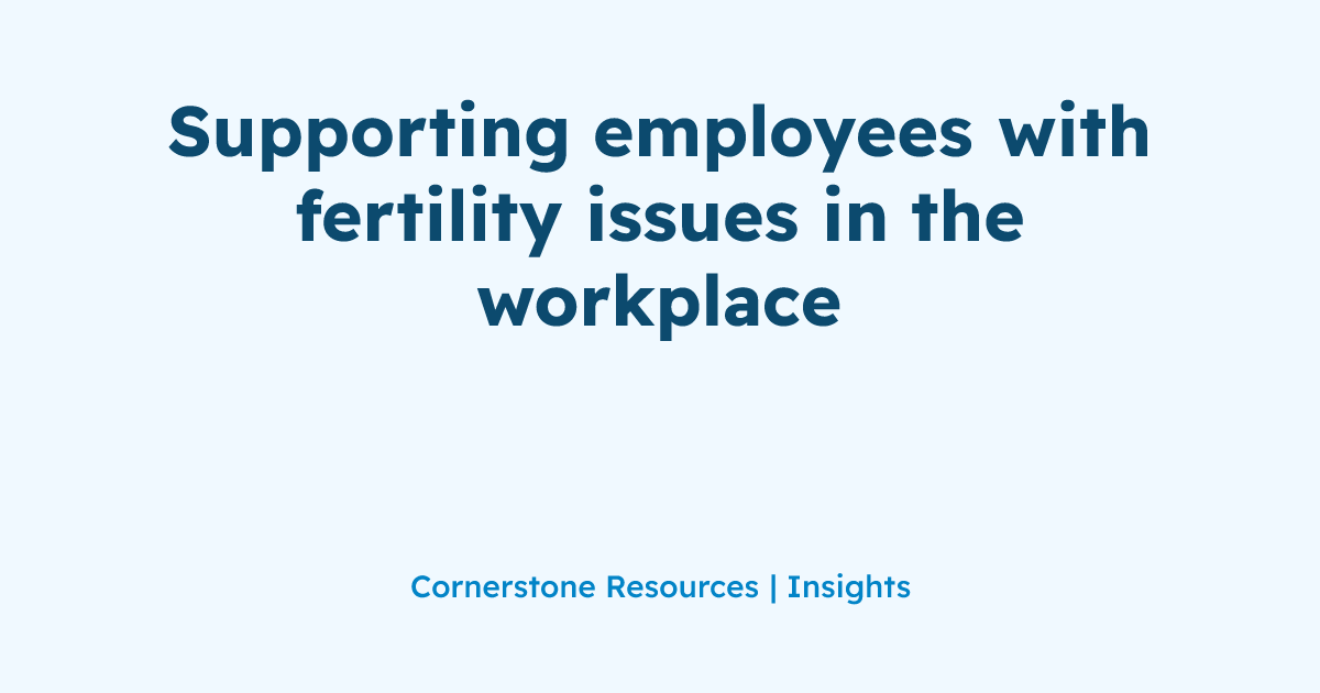 Supporting employees with fertility issues in the workplace ...