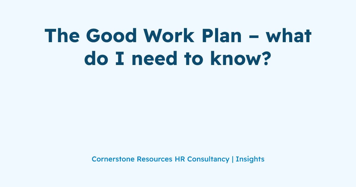The Good Work Plan – what do I need to know?